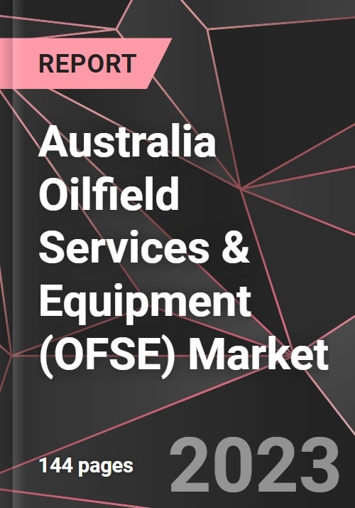Australia Oilfield Services & Equipment (OFSE) Market Report - Market ...
