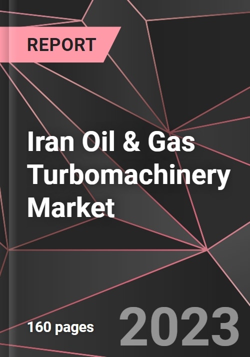 Iran Oil & Gas Turbomachinery Market Report - Market Analysis, Size ...
