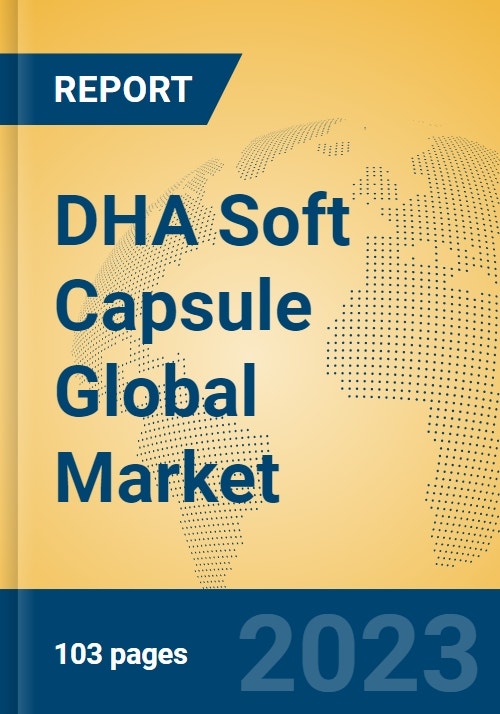DHA Soft Capsule Global Market Size, Competitors & Forecast