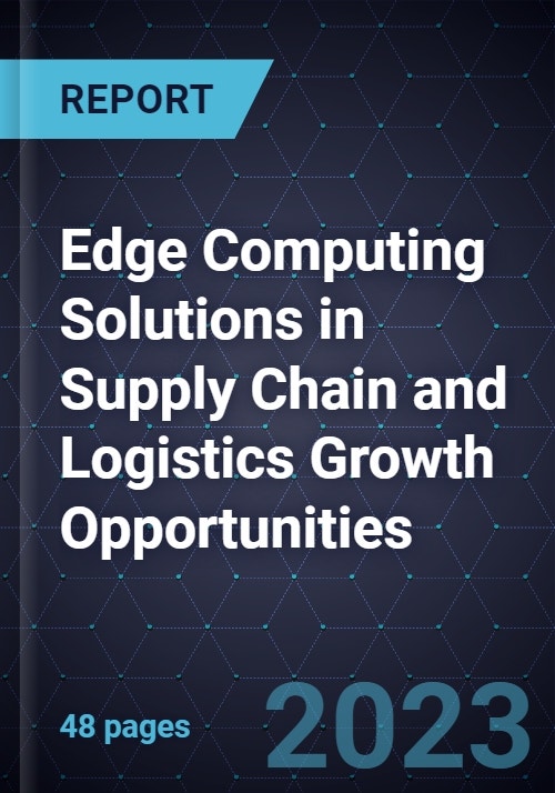 Edge Computing Solutions in Supply Chain and Logistics Growth Opportunities