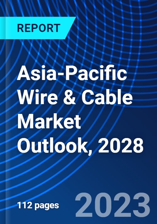 Asia-Pacific Wire & Cable Market Outlook, 2028
