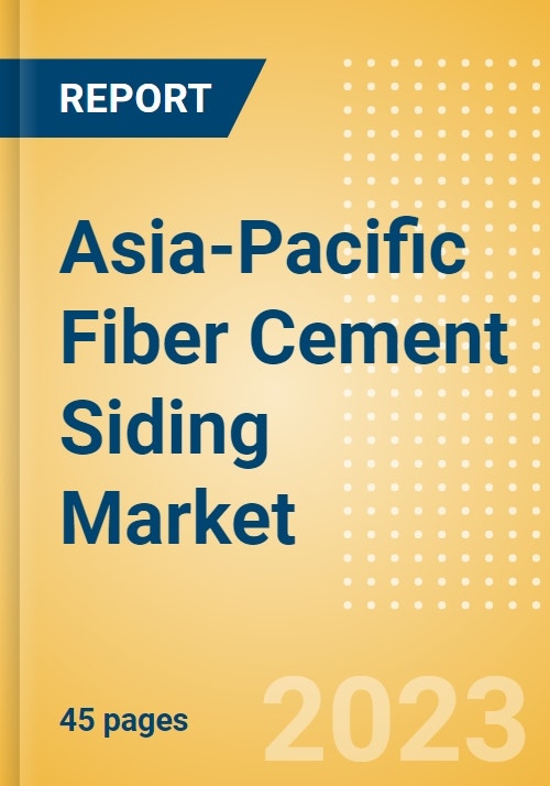Asia-Pacific (APAC) Fiber Cement Siding Market Summary, Competitive ...