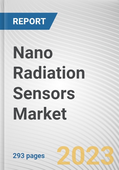 Nano Radiation Sensors Market By Type (Scintillation Detectors, Solid ...