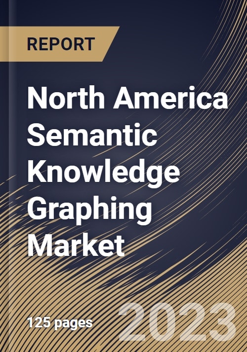 North America Semantic Knowledge Graphing Market Size, Share & Industry ...