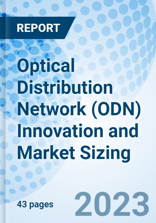 Optical Distribution Network (ODN) Innovation and Market Sizing