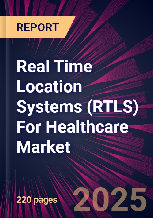 Real Time Location Systems (RTLS) For Healthcare Market 2025-2029