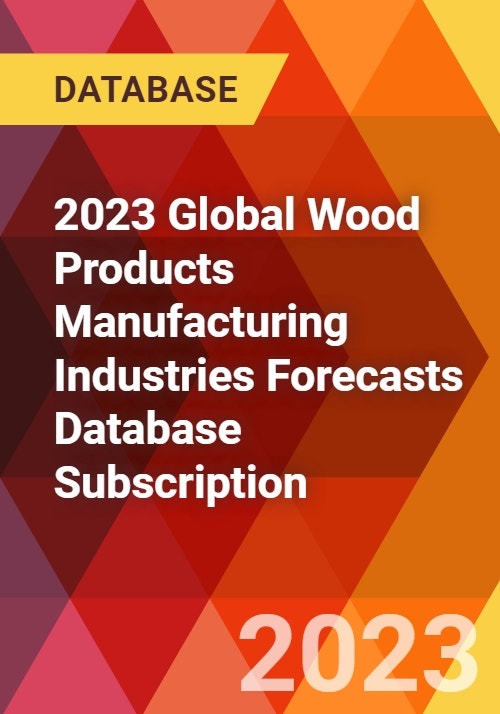 2023 Global Wood Products Manufacturing Industries Forecasts Database ...