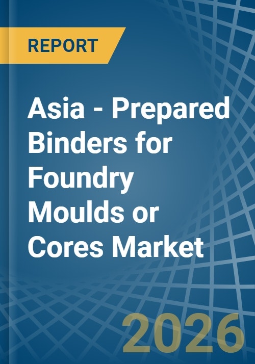 Asia - Prepared Binders for Foundry Moulds or Cores Market