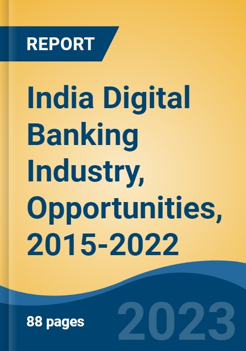 India Digital Banking Industry, Opportunities, 2015-2022
