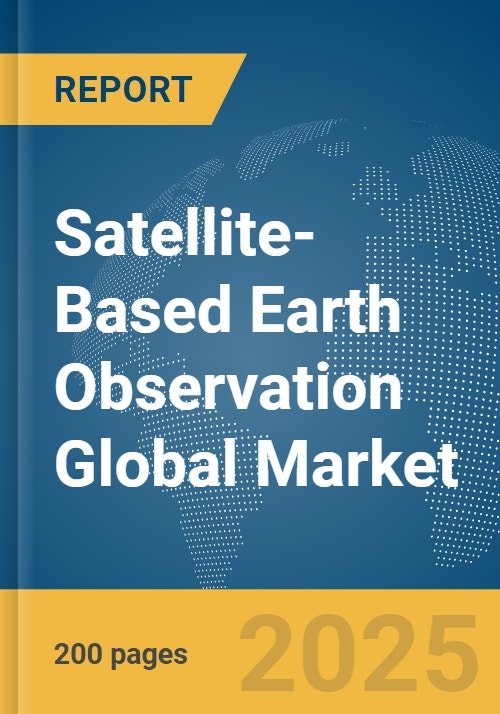 Satellite-Based Earth Observation Global Market Report 2025