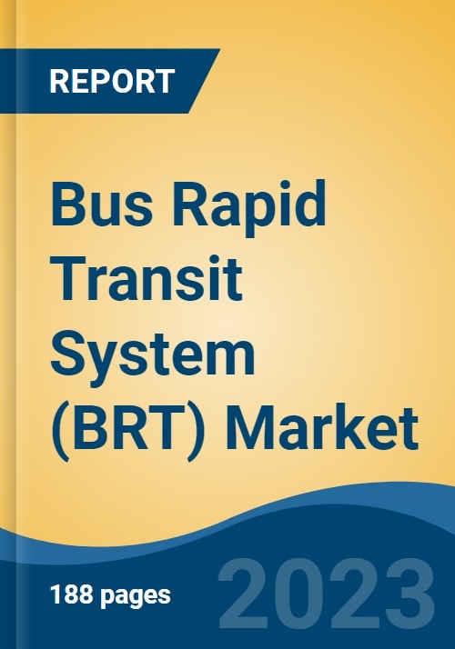 Bus Rapid Transit System (BRT) Market - Global Industry Size, Share ...
