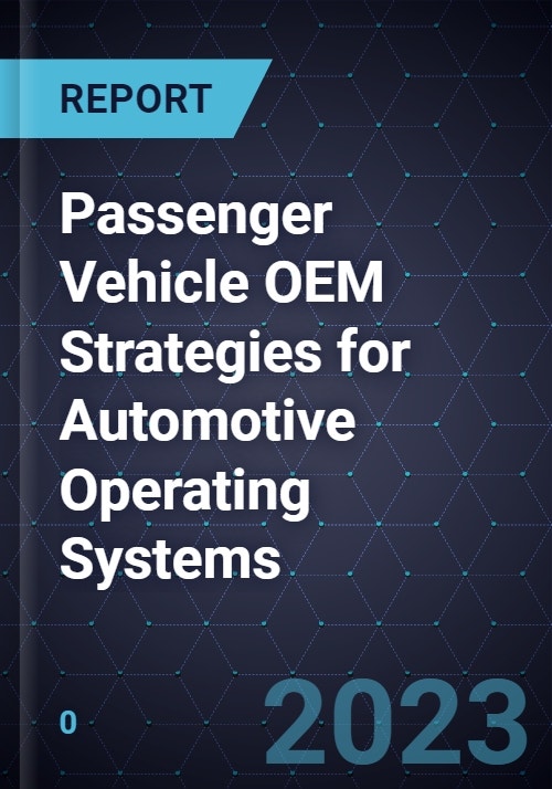 Passenger Vehicle OEM Strategies for Automotive Operating Systems