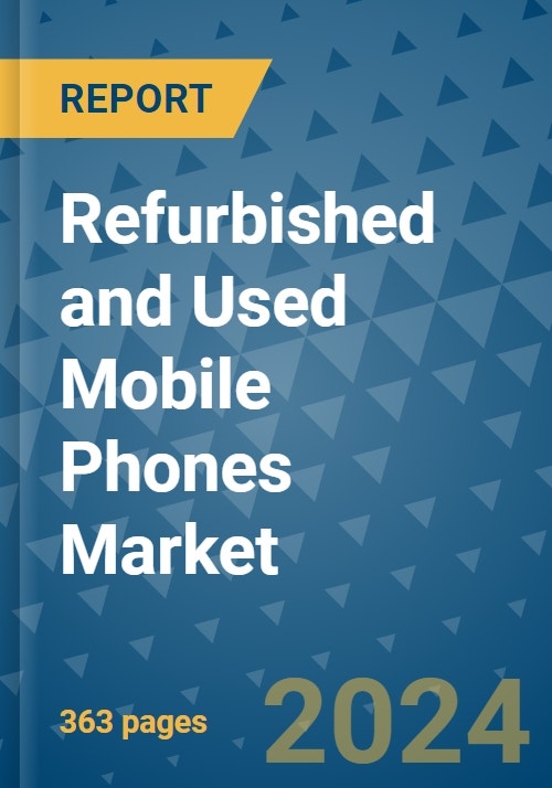 Refurbished and Used Mobile Phones Market - Global Industry Analysis ...