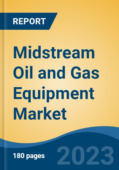 Midstream Oil and Gas Equipment Market - Global Industry Size, Share ...