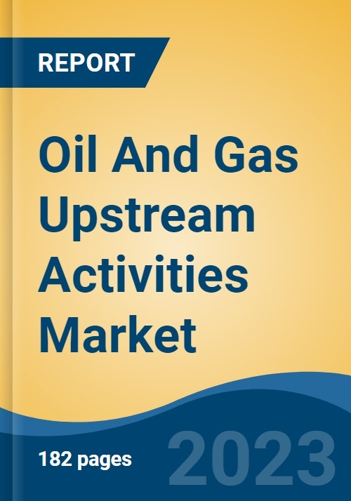 Oil And Gas Upstream Activities Market - Global Industry Size, Share ...