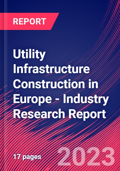 Utility Infrastructure Construction in Europe - Industry Research Report