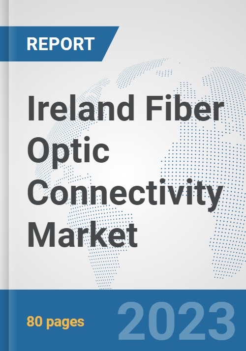 Ireland Fiber Optic Connectivity Market: Prospects, Trends Analysis ...