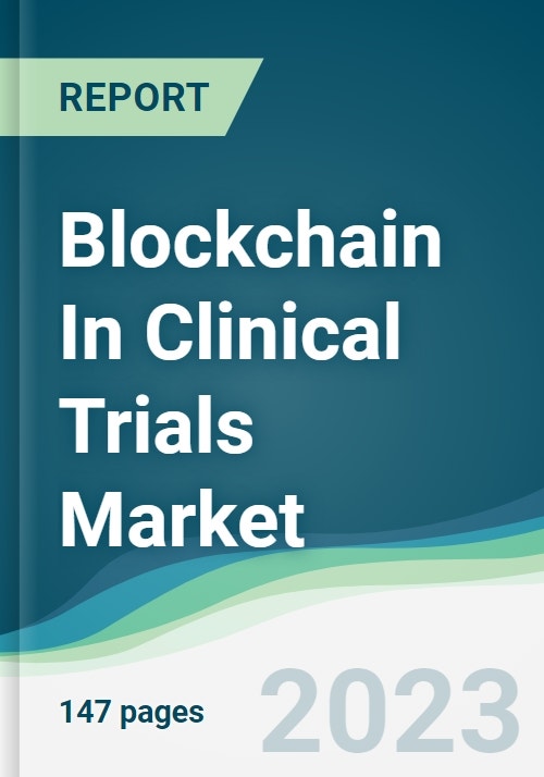 Blockchain In Clinical Trials Market - Forecasts from 2023 to 2028