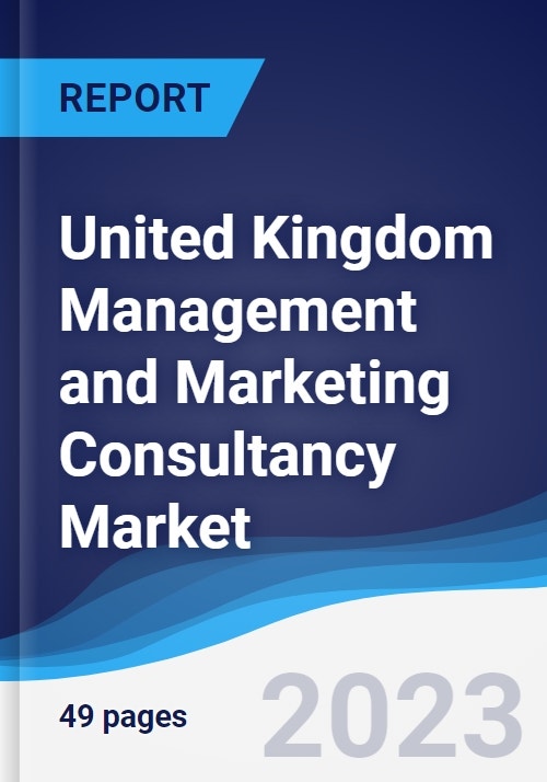 United Kingdom (UK) Management and Marketing Consultancy Market to 2027