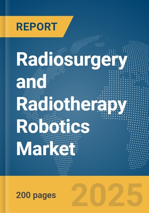 Radiosurgery and Radiotherapy Robotics Market Report 2025