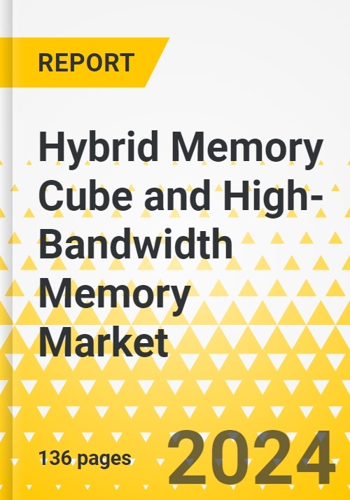 Hybrid Memory Cube and High-Bandwidth Memory Market: Focus on ...