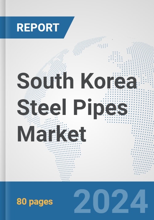 South Korea Steel Pipes Market Size, Competitors & Forecast