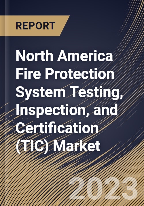 North America Fire Protection System Testing, Inspection, and ...