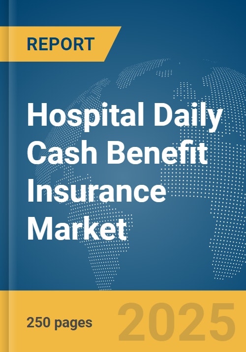Hospital Daily Cash Benefit Insurance Market Report 2025