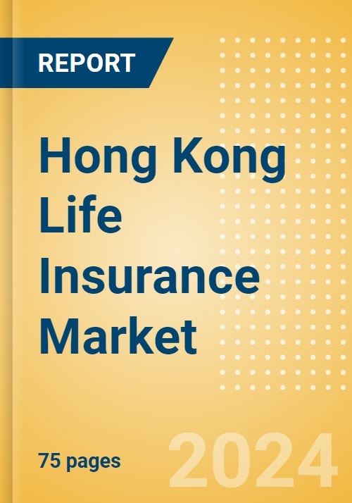 Hong Kong Life Insurance Market, Key Trends and Opportunities to 2028