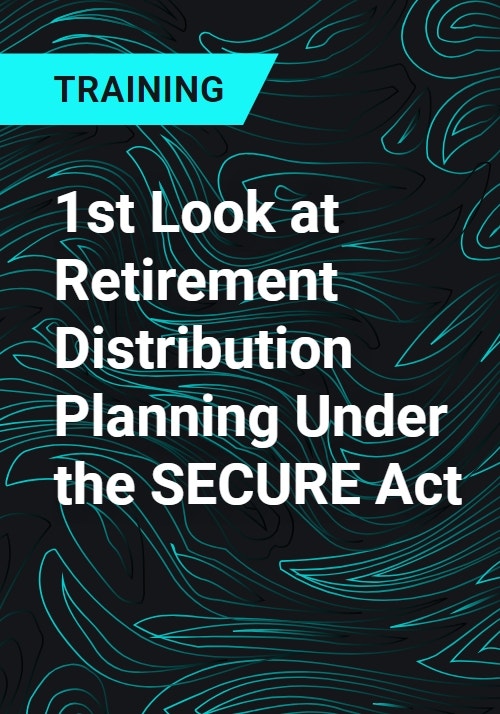 1st Look at Retirement Distribution Planning Under the SECURE Act