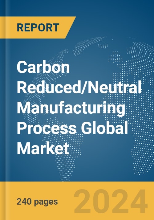 Carbon Reduced/Neutral Manufacturing Process Global Market ...