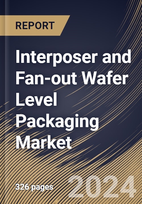 Interposer and Fan-out Wafer Level Packaging Market Size, Share ...