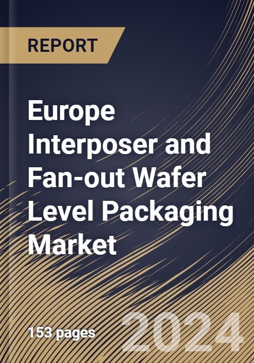 Europe Interposer and Fan-out Wafer Level Packaging Market Size, Share ...