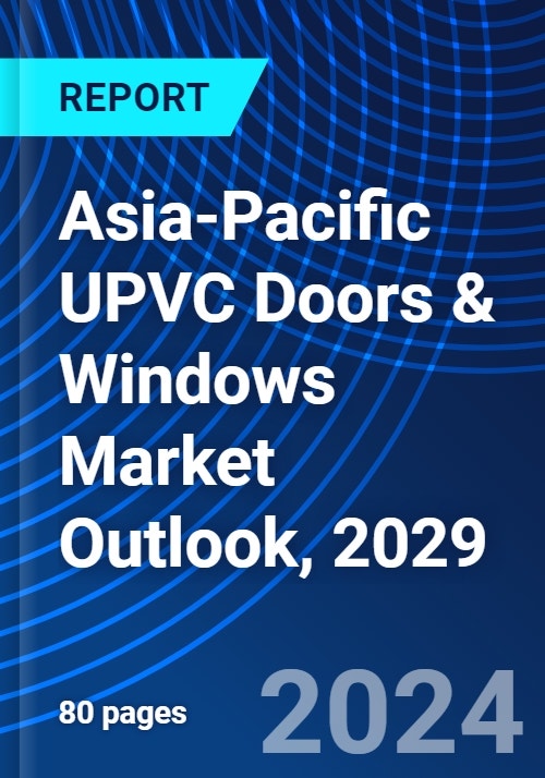 Asia-Pacific UPVC Doors & Windows Market Outlook, 2029