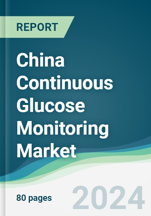 China Continuous Glucose Monitoring Market - Forecasts from 2024 to 2029