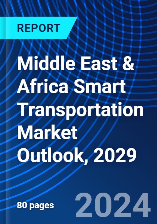 Middle East & Africa Smart Transportation Market Outlook, 2029