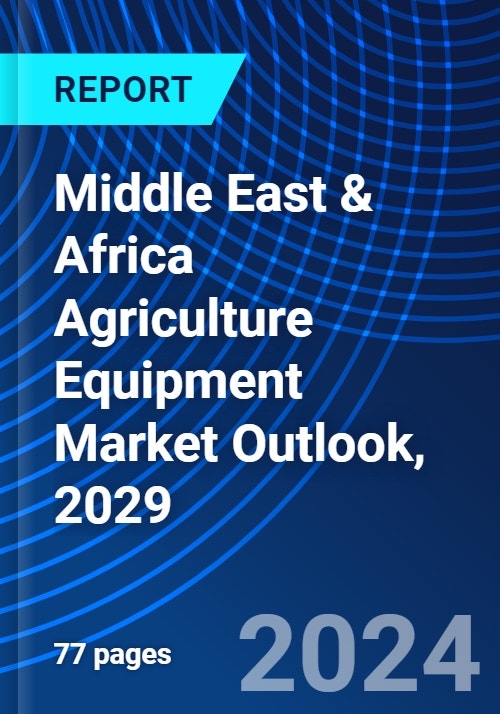 Middle East & Africa Agriculture Equipment Market Outlook, 2029