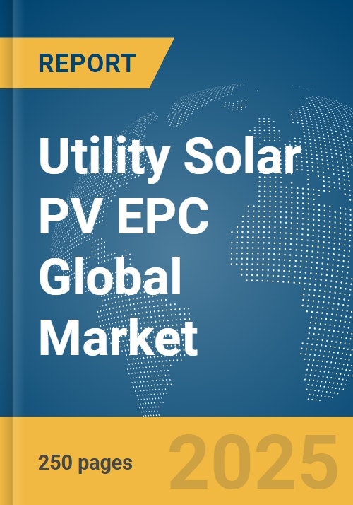 Utility Solar PV EPC Global Market Report 2025