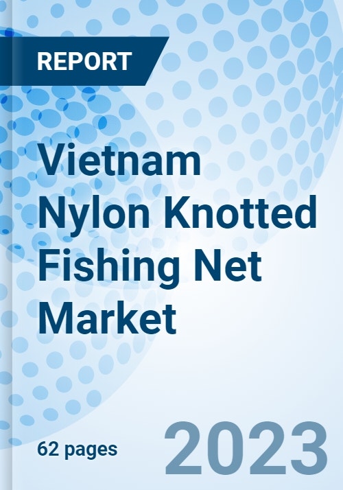 Vietnam Nylon Knotted Fishing Net Market 2023-2029 Industry, Size ...