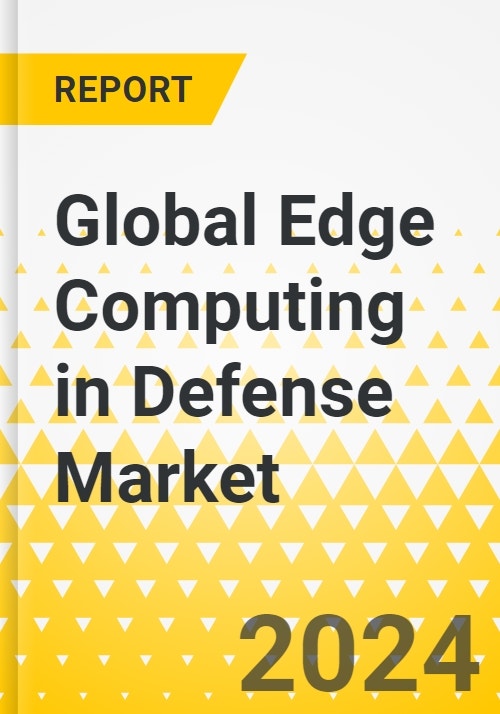 Global Edge Computing in Defense Market: Focus on Application, End User ...
