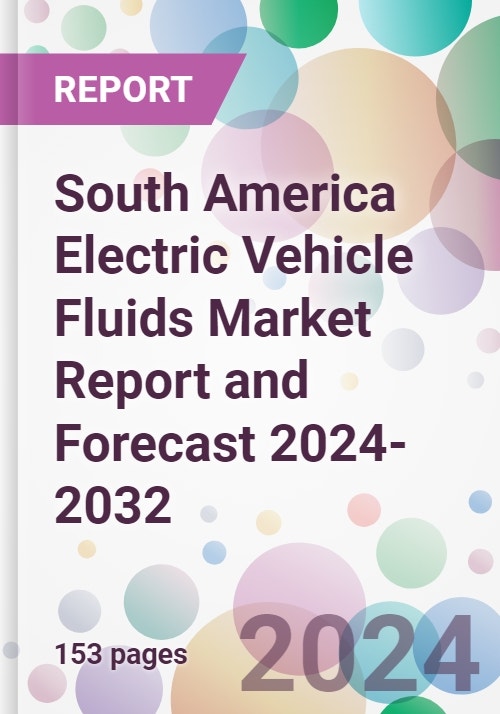 South America Electric Vehicle Fluids Market Report and Forecast 2024-2032
