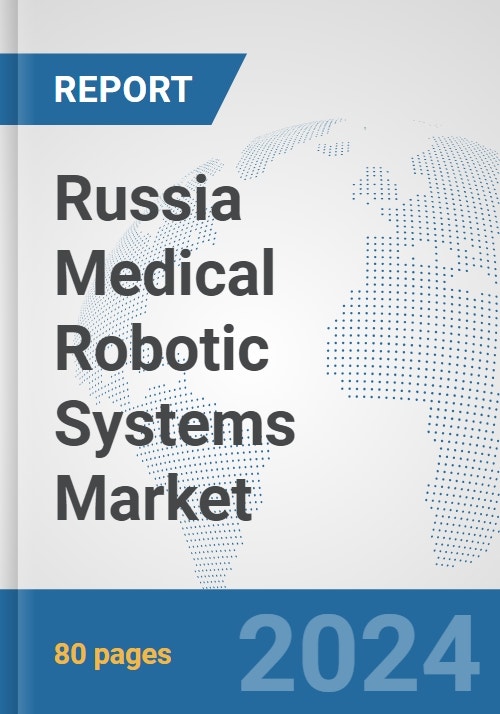 Russia Medical Robotic Systems Market: Prospects, Trends Analysis ...