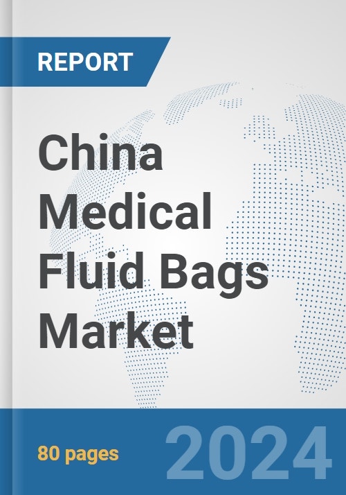 China Medical Fluid Bags Market Size, Competitors & Forecast