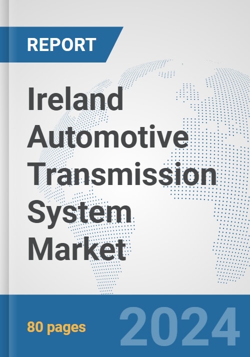 Ireland Automotive Transmission System Market: Prospects, Trends ...
