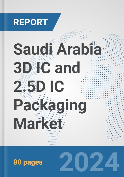 Saudi Arabia 3D IC and 2.5D IC Packaging Market: Prospects, Trends ...
