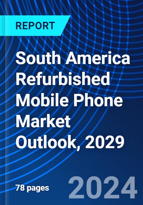 South America Refurbished Mobile Phone Market Outlook, 2029