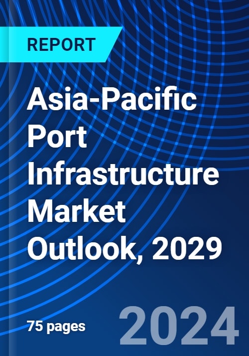 Asia-Pacific Port Infrastructure Market Outlook, 2029