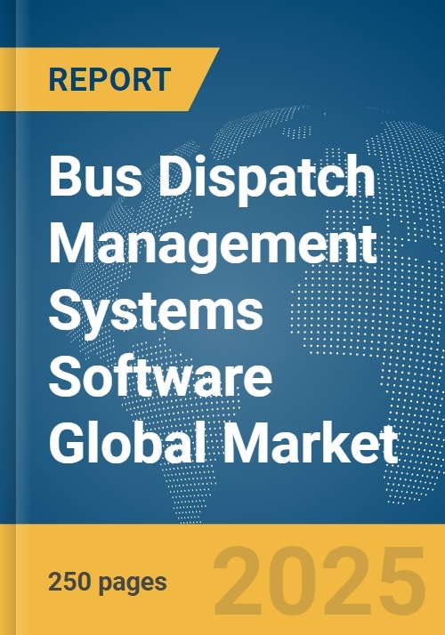 Bus Dispatch Management Systems Software Global Market Report 2025