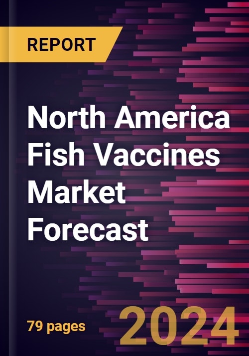North America Fish Vaccines Market Forecast to 2030 - Regional Analysis ...