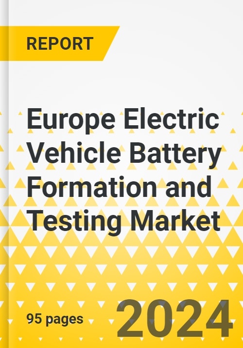 Europe Electric Vehicle Battery Formation and Testing Market: Focus on ...